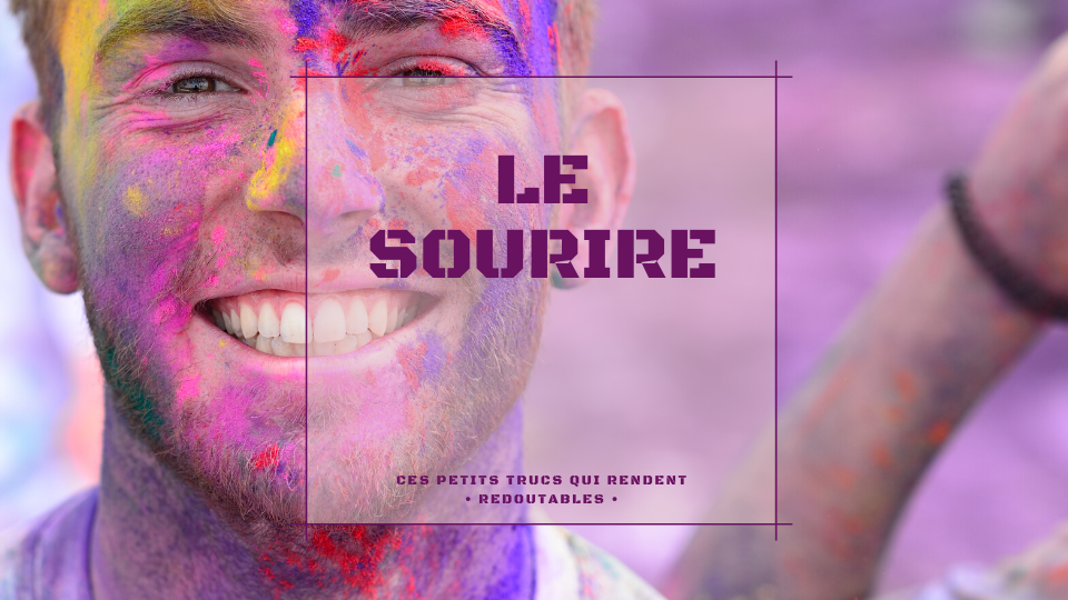 Le sourire, ce petit truc qui peut nous rendre REDOUTABLES
